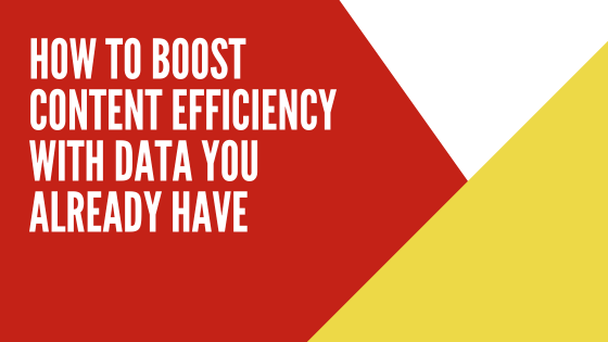 How to Boost Content Efficiency with Data You Already Have – Alexandra ...